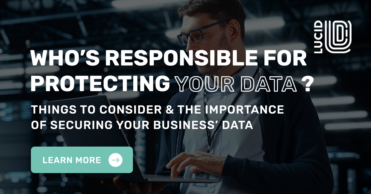 Who's Responsible for Protecting Your Data? – Lucid IT Solutions